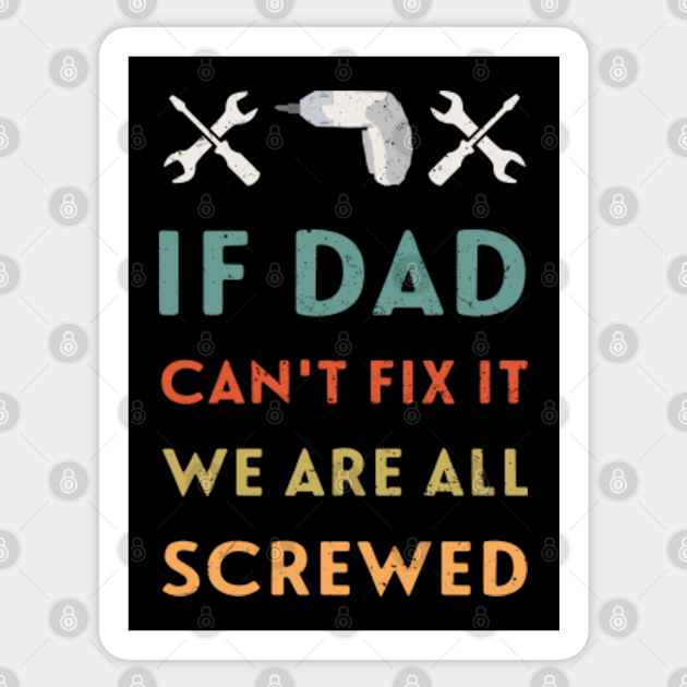 If Dad Can't Fix it We're All Screwed - If Dad Cant Fix It Were All ... If Dad Can't Fix it We're All Screwed - If Dad Cant Fix It Were All ...